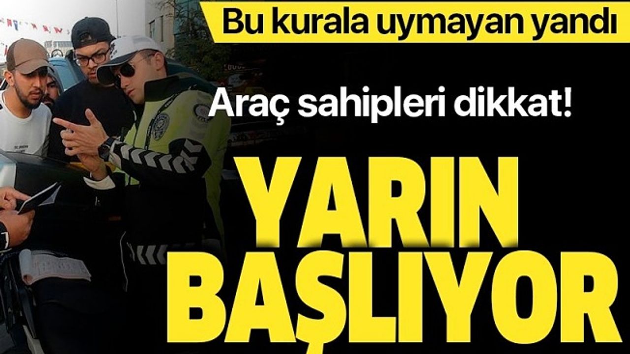 Araç sahipleri dikkat: Yarın başlıyor! Bu kurala uymayan yandı ... Araç sahipleri dikkat: Yarın başlıyor! Bu kurala uymayan yandı ...