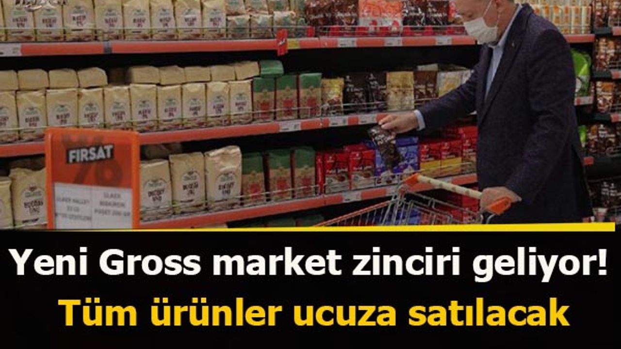 Yeni Gross market zinciri geliyor! Tüm ürünler ucuza satılacak ... Yeni Gross market zinciri geliyor! Tüm ürünler ucuza satılacak ...