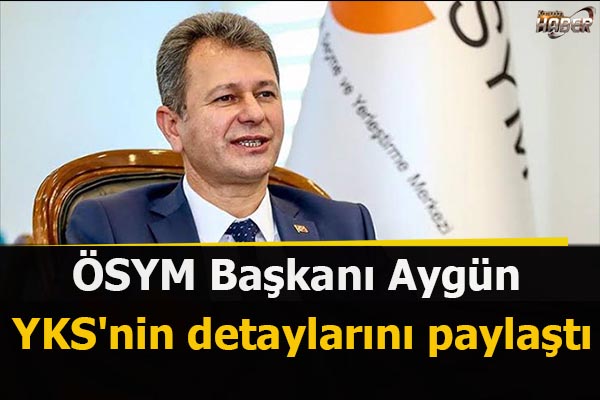 ÖSYM Başkanı Aygün YKS'nin detaylarını paylaştı - Kamudanhaber İnternet ...