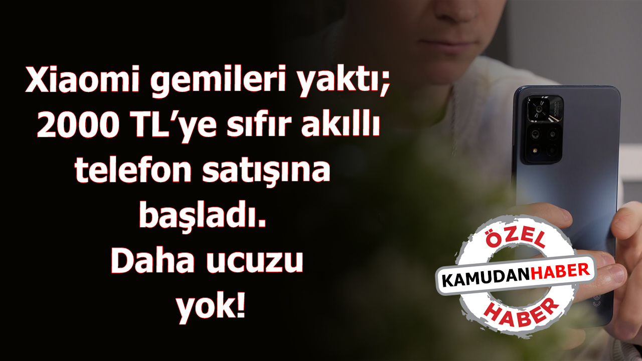 Xiaomi gemileri yaktı; 2000 TL’ye sıfır akıllı telefon satışına başladı. Daha ucuzu yok ...